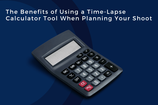 The Benefits of Using a Time-Lapse Calculator Tool When Planning Your - CamDo Solutions