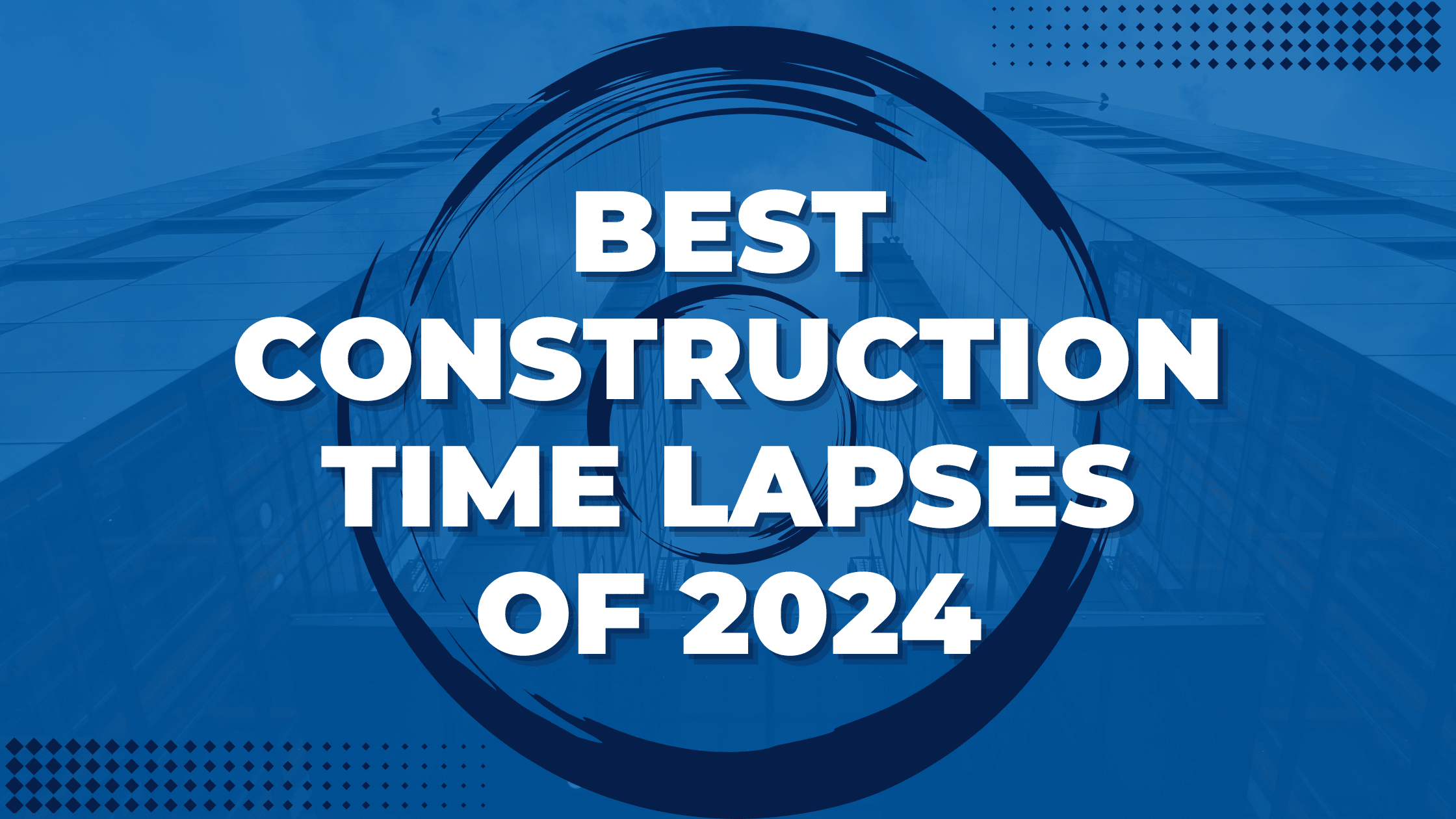 Best Construction Time Lapses of 2024 - CamDo Solutions